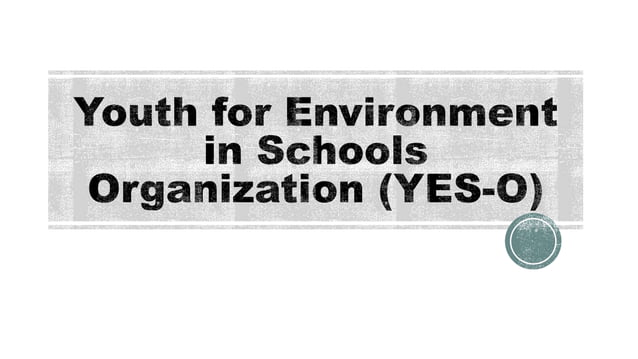 Youth for Environment in Schools Organization (YES-O.pptx
