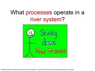 Yr10 rivers-lesson 2-river processes | PPT