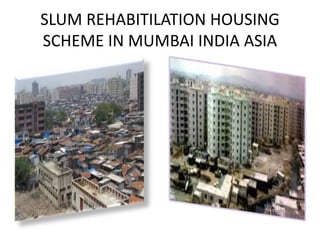 SLUM REDEVELOPMENT PROCESS MUMBAI MAHARASHTRA INDIA ASIA | PPTX