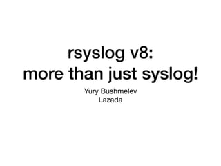 rsyslog v8: more than just syslog! | PDF