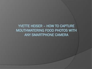 Yvette Heiser – How to Capture Mouthwatering Food Photos with Any ...