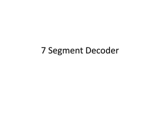 7 Segment Decoder | PPTX | Programming Languages | Computing