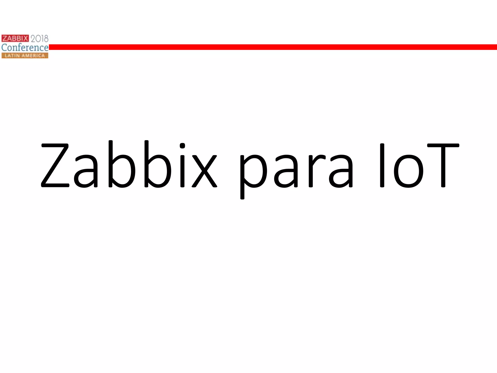 Zabbix para IoT - Zabbix Conference LatAm 2018 | PPT