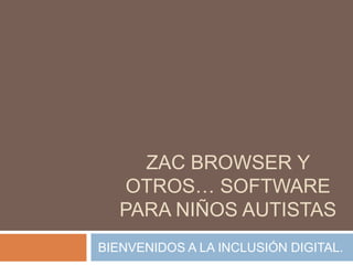 Zac browser y otros... software para niños autistas | PPTX