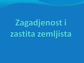 Zagadjenost i zastita zemljista prezentacija [Ekologija-Biologija ...