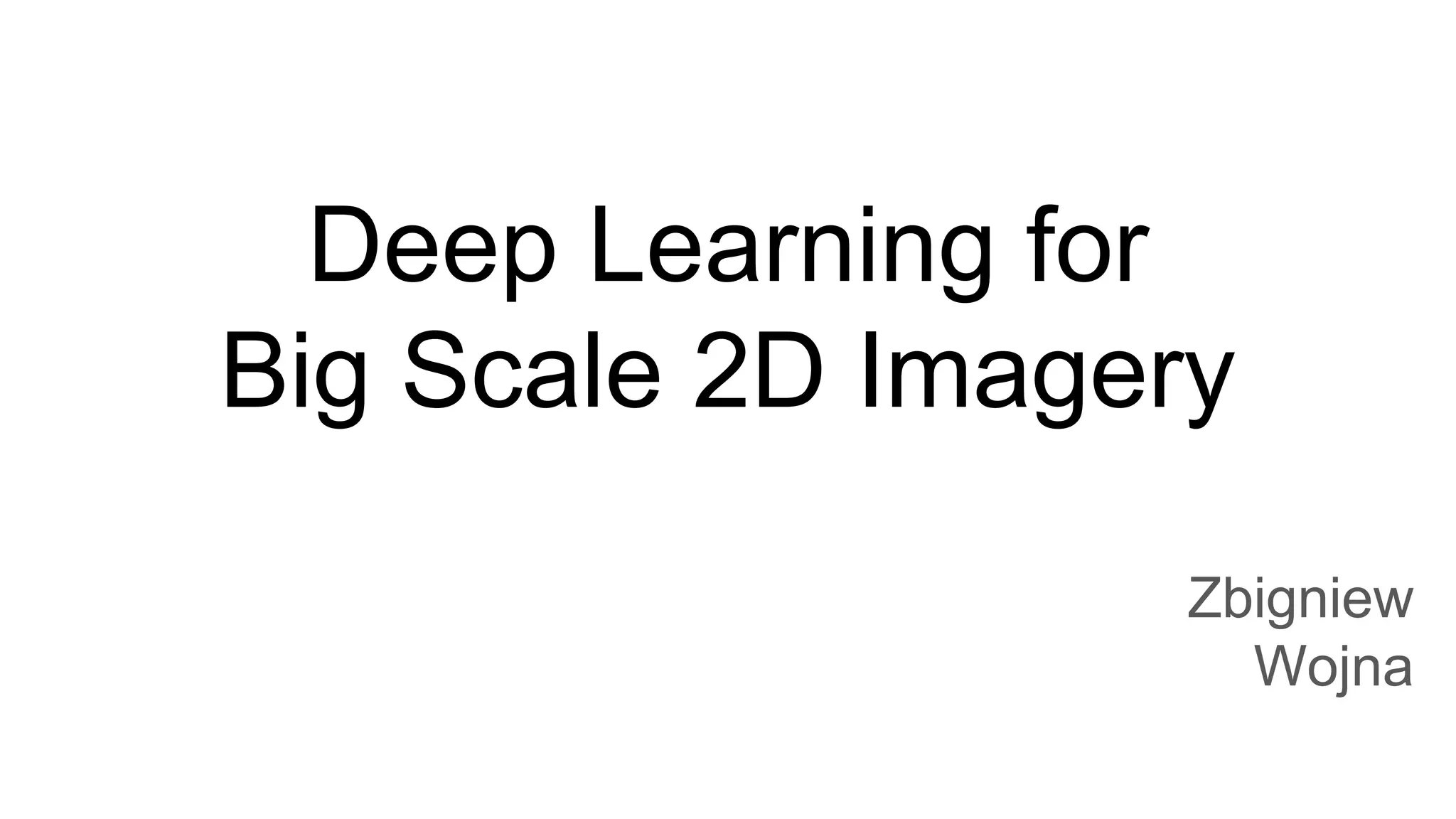 Tensorflow London 13: Zbigniew Wojna 'Deep Learning for Big Scale 2D ...
