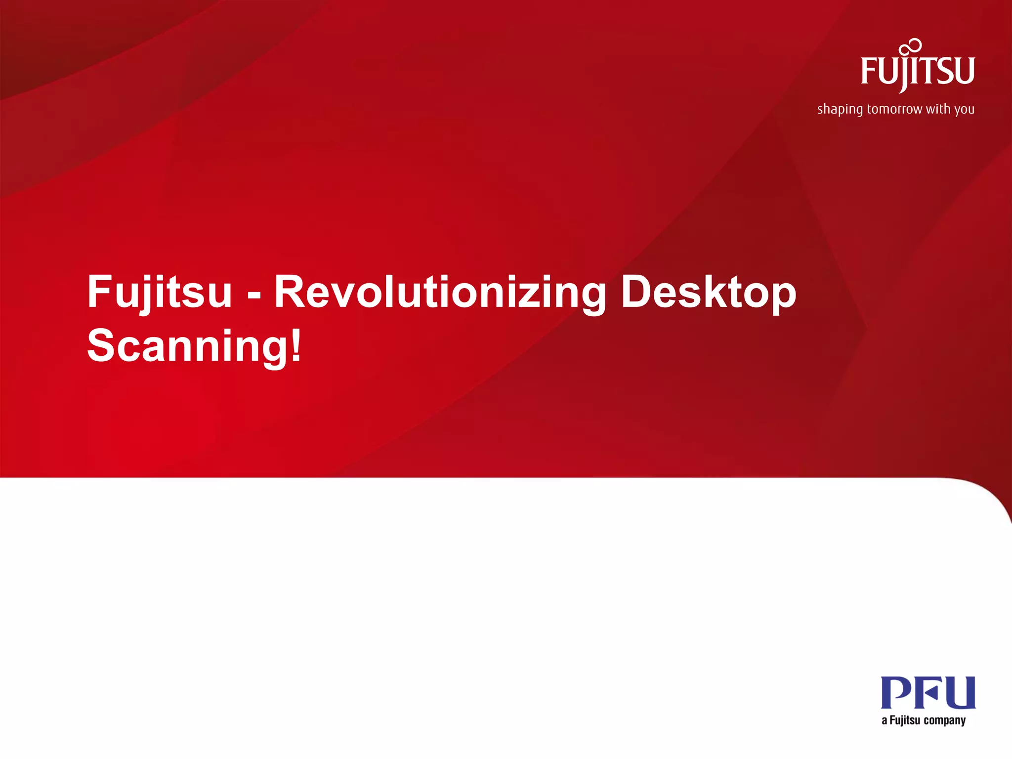 Fujitsu - Revolutionizing Desktop Scanning! | PDF