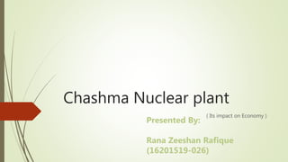 Chashma Neuclear Power Plant CHASHNUPP and its Economical Effect | PPTX