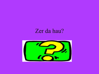 Zer da hau? | PPT