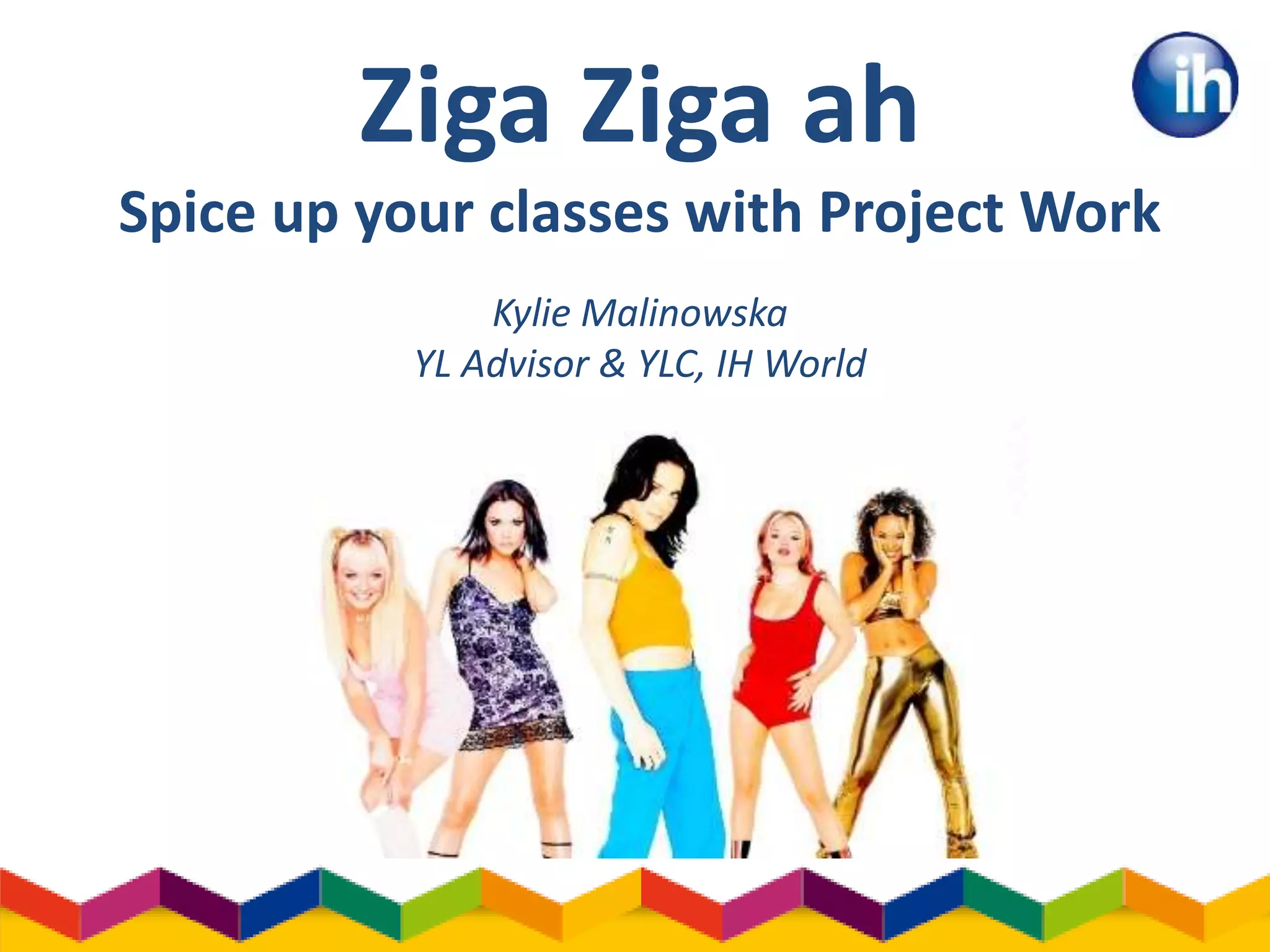 Ziga ziga ah! Spice up your project work in the (TE)YL classroom | PPT