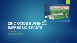 ZINC OXIDE EUGENOL IMPRESSION PASTE (1).pptx