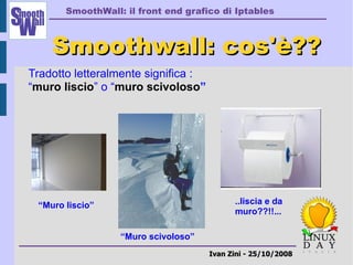 Linuxday 2008 Bologna: "Smoothwall: il front end grafico di Iptables" | PPT