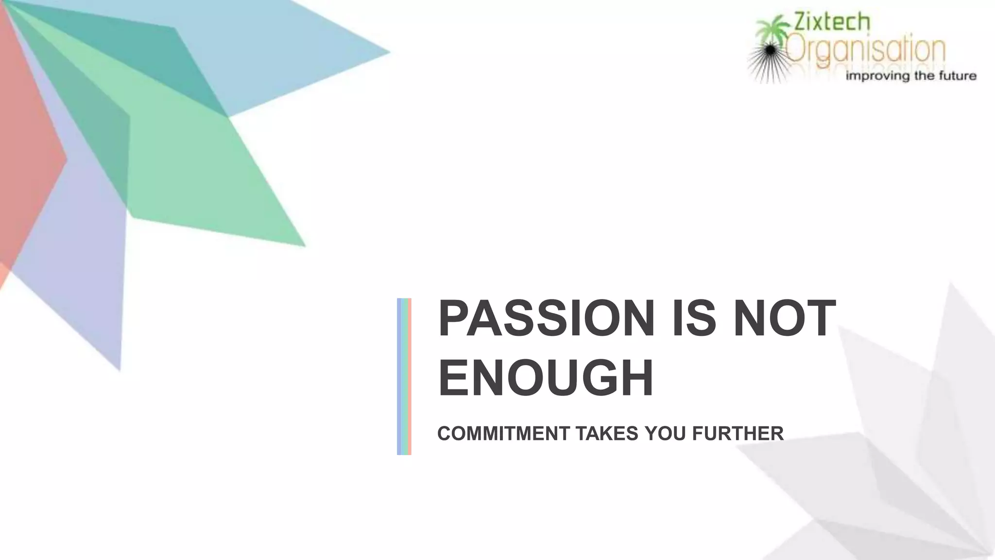 Passion is not Enough but Commitment - Our view: Zixtech Organization ...