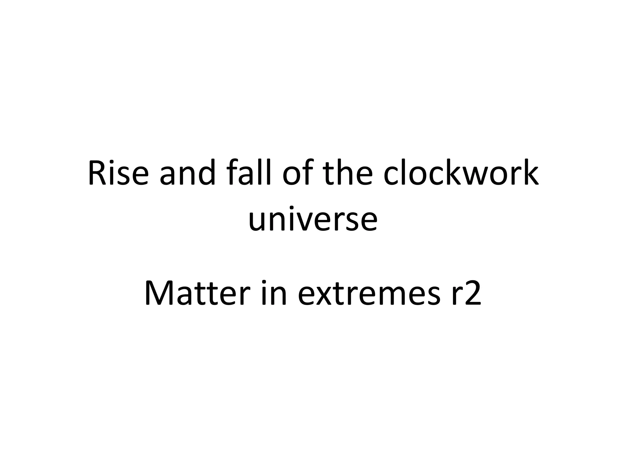 Rise and fall of the clockwork universe - matter in extremes r2 OCR ...