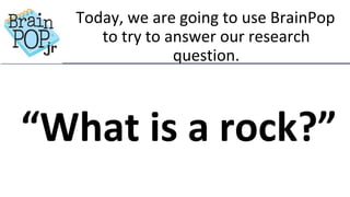 Lesson 2 what is a rock (brain_pop_rock and minerals) | PPTX