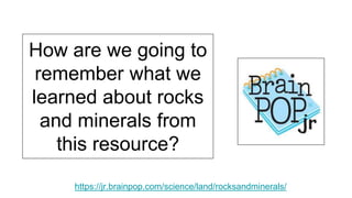 Lesson 2 what is a rock (brain_pop_rock and minerals) | PPTX
